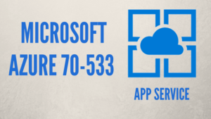 Azure App Service: Exam 70-533 - Whizlabs Blog