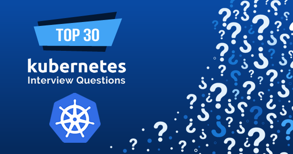 Top 30 Kubernetes Interview Questions and Answers - Whizlabs Blog