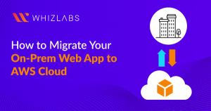 How to migrate your On-Prem Web App to AWS Cloud? - Whizlabs Blog