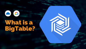 What is a BigTable? - Whizlabs Blog