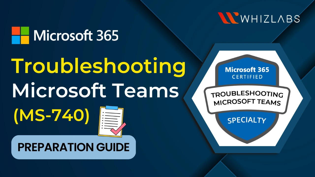 MS-740: Troubleshooting Microsoft Teams Certification