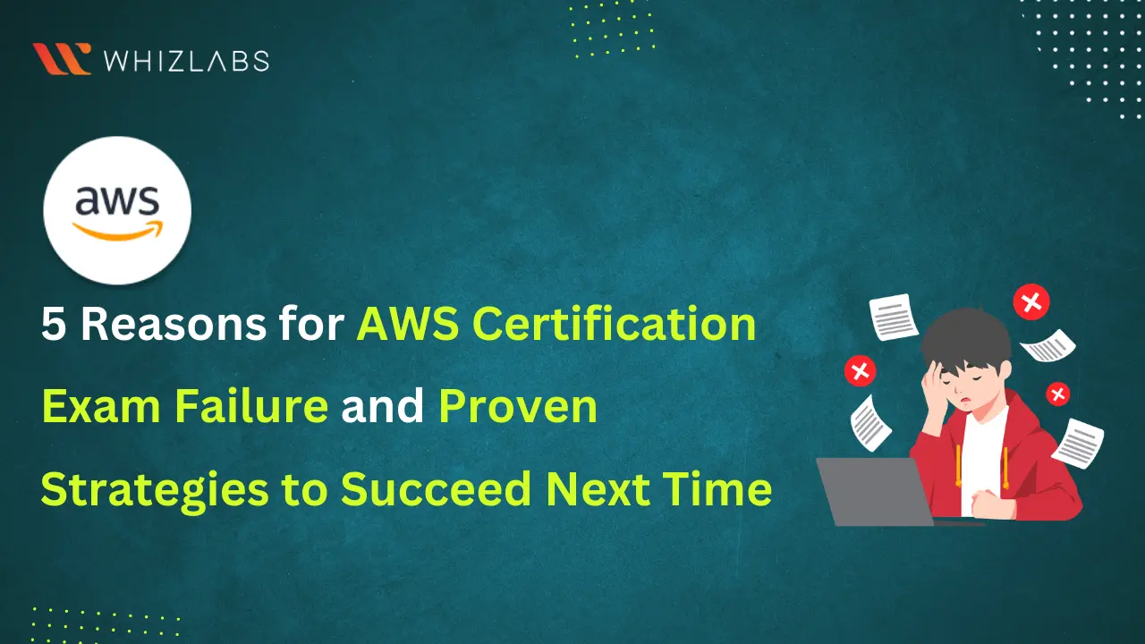 5 Reasons You Failed AWS Certification Exam | Whizlabs